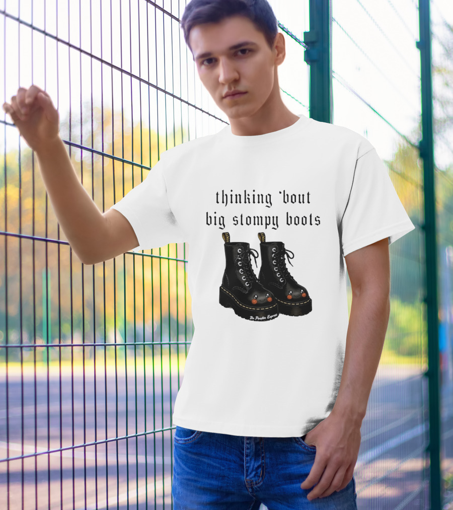 Thinking 'bout Big Stompy Boots Dr Poutin Express Cute Black Boots T-Shirt