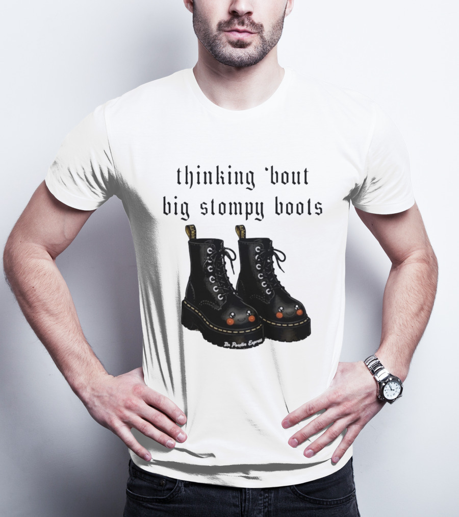 Thinking 'bout Big Stompy Boots Dr Poutin Express Cute Black Boots T-Shirt