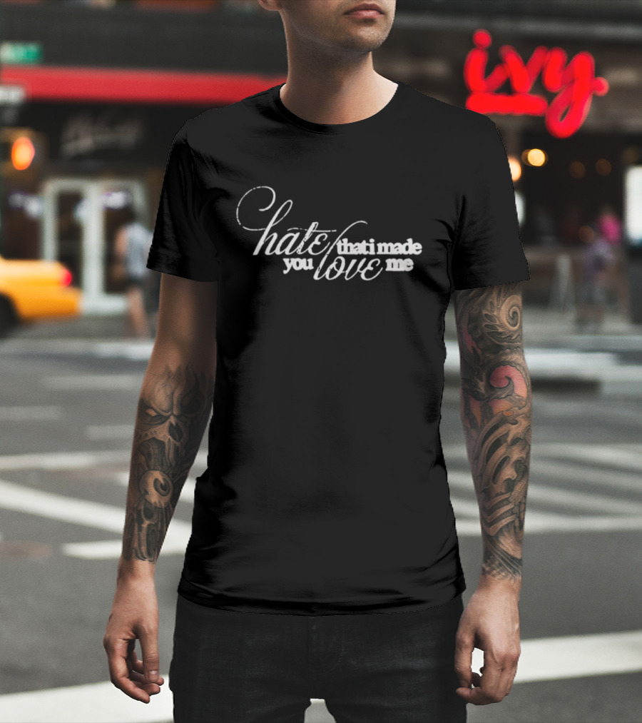 Hate That I Made You Love Me Romantic T-Shirt