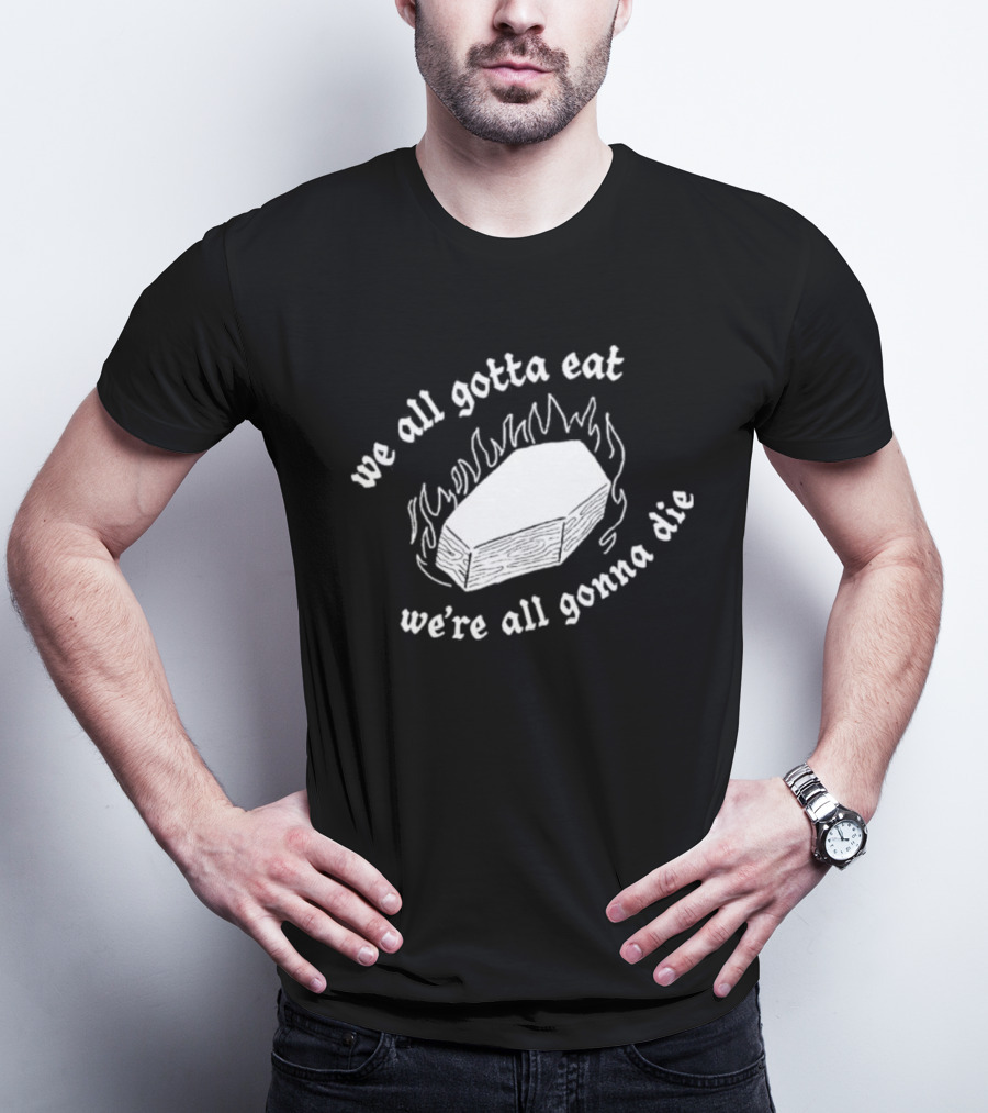 Original Last Meals Coffin We All Gotta Eat We're All Gonna Die Good Mythical Morning T-Shirt