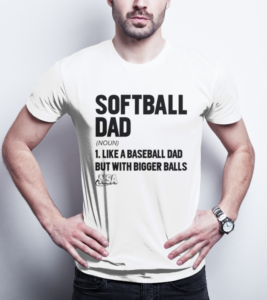 Softball Dad Noun Like A Baseball Dad But With Bigger Balls NSA T-Shirt