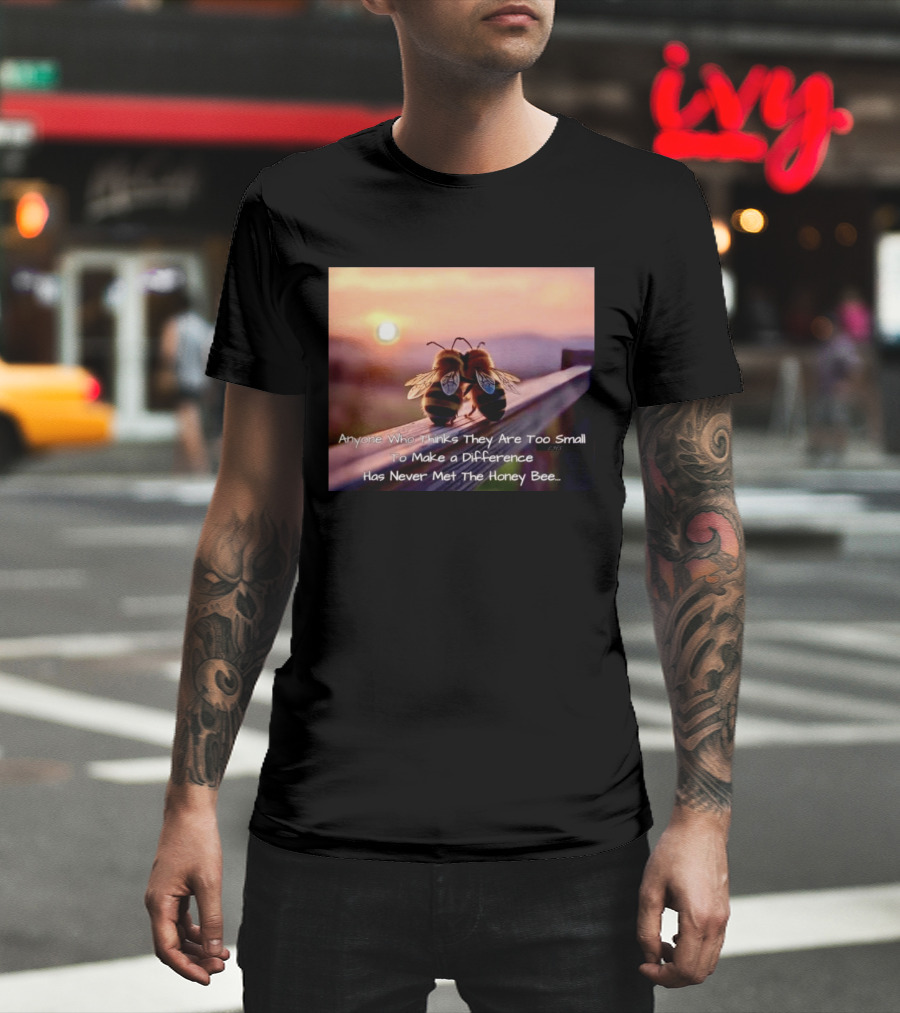 Anyone Who Thinks They Are Too Small To Make A Difference Has Never Met The Honey Bee Sunset T-Shirt