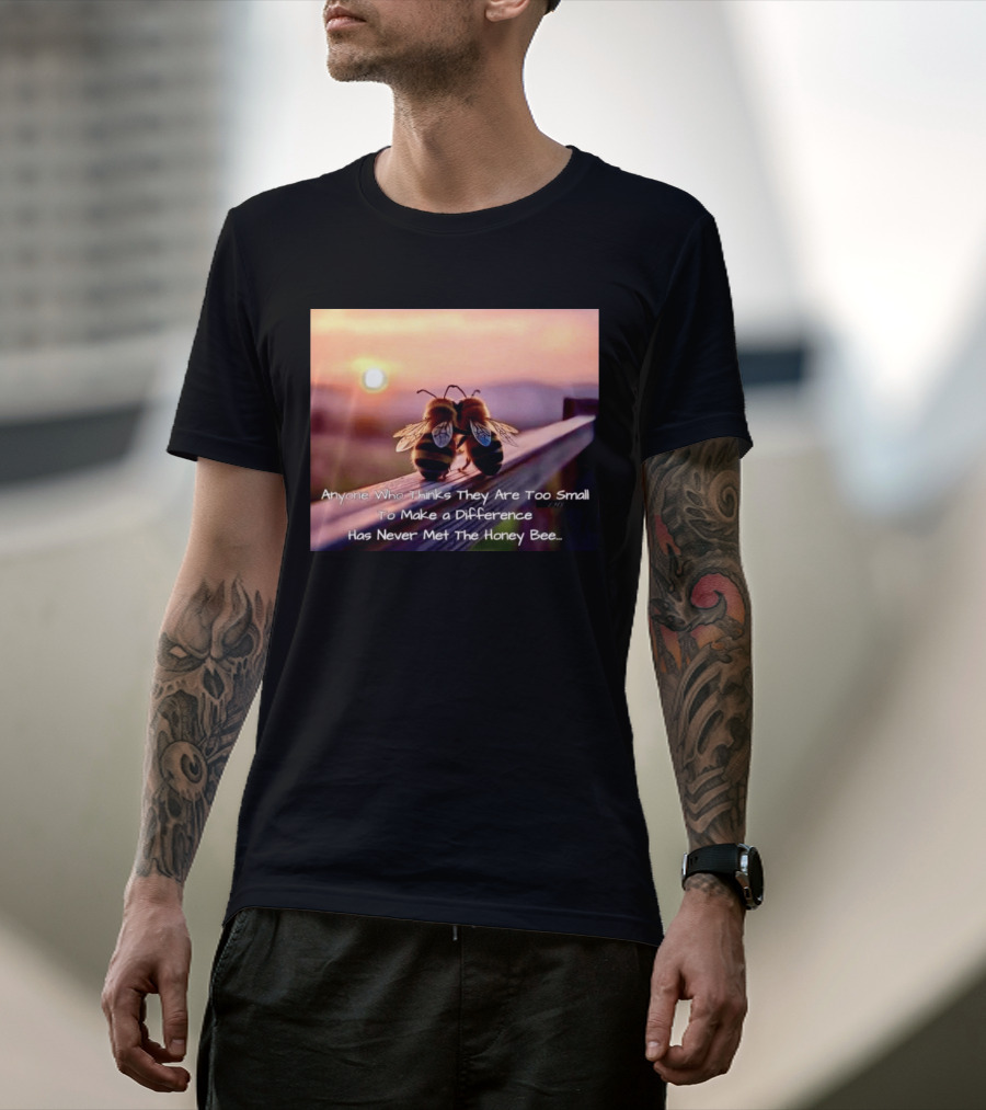 Anyone Who Thinks They Are Too Small To Make A Difference Has Never Met The Honey Bee Sunset T-Shirt