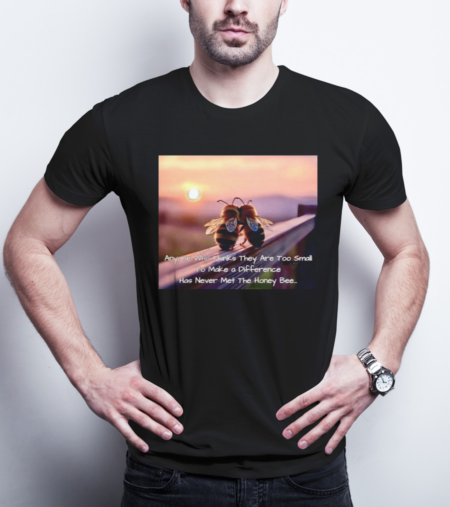 Anyone Who Thinks They Are Too Small To Make A Difference Has Never Met The Honey Bee Sunset T-Shirt