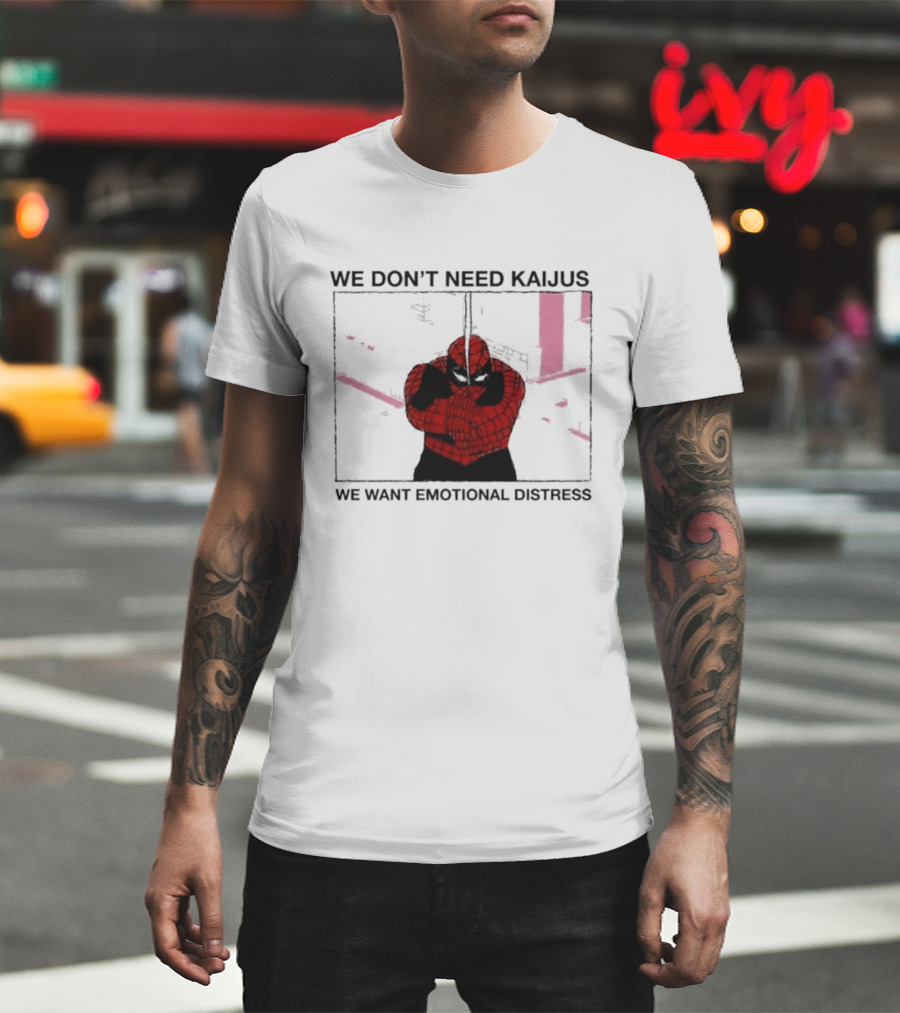 We Don't Need Kaijus We Want Emotional Distress Spiderman T-Shirt