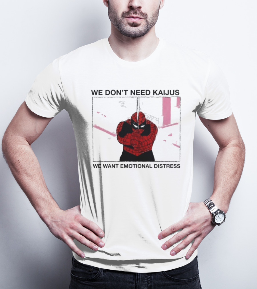 We Don't Need Kaijus We Want Emotional Distress Spiderman T-Shirt