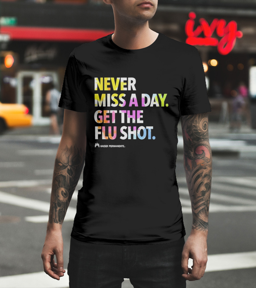 Never Miss A Day Get The Flu Shot Kaiser Permanente Flu Vaccination Reminder T-Shirt