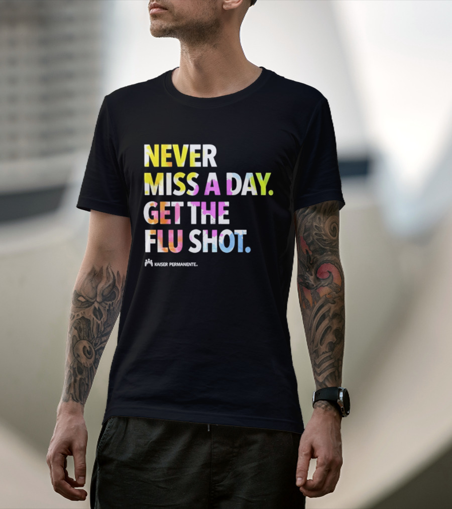 Never Miss A Day Get The Flu Shot Kaiser Permanente Flu Vaccination Reminder T-Shirt