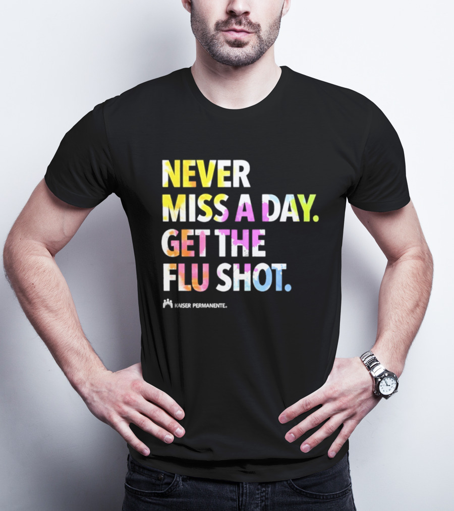 Never Miss A Day Get The Flu Shot Kaiser Permanente Flu Vaccination Reminder T-Shirt