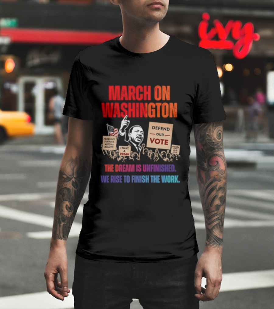 March On Washington 2026 The Dream Is Unfinished Defend The Vote We Rise To Finish The Work T-Shirt