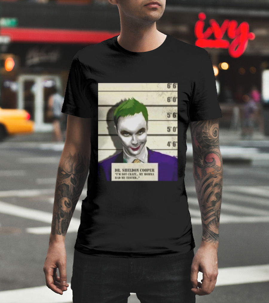Dr Sheldon Cooper Joker I'm Not Crazy My Momma Had Me Tested Shot T-Shirt