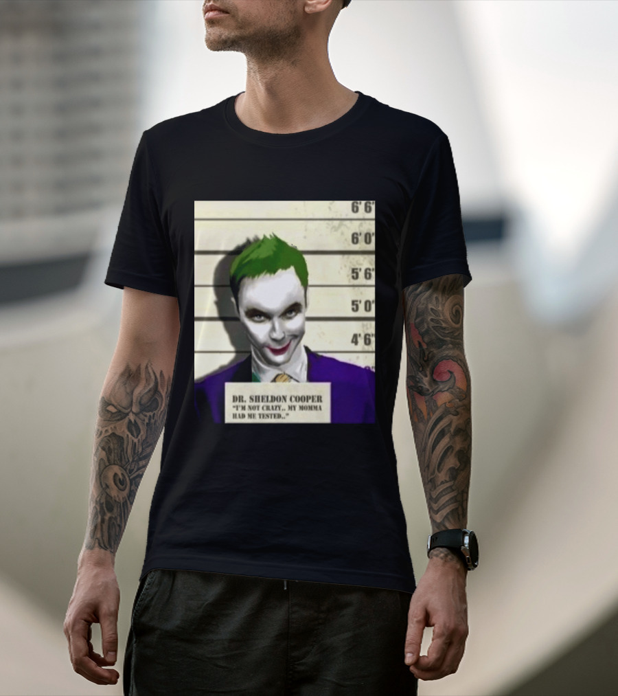 Dr Sheldon Cooper Joker I'm Not Crazy My Momma Had Me Tested Shot T-Shirt