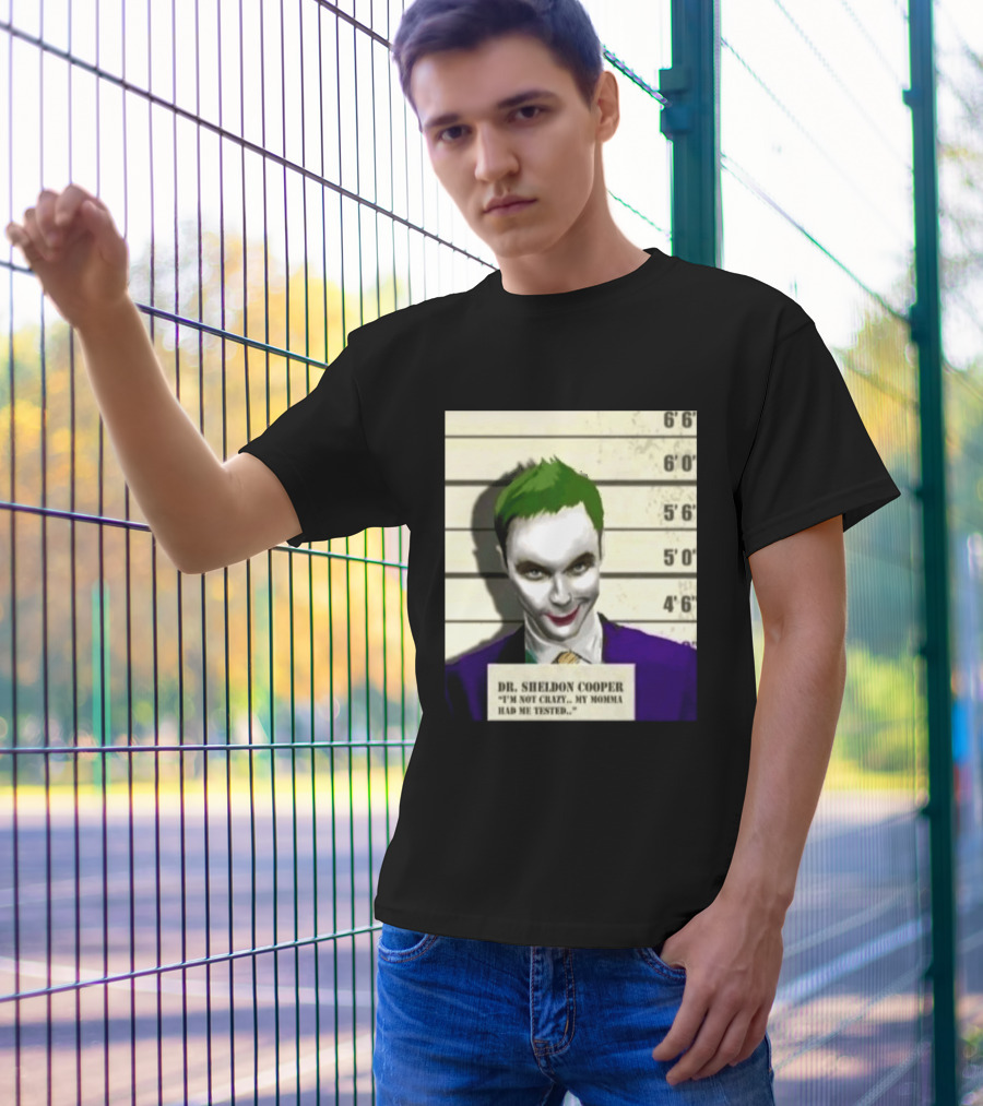 Dr Sheldon Cooper Joker I'm Not Crazy My Momma Had Me Tested Shot T-Shirt