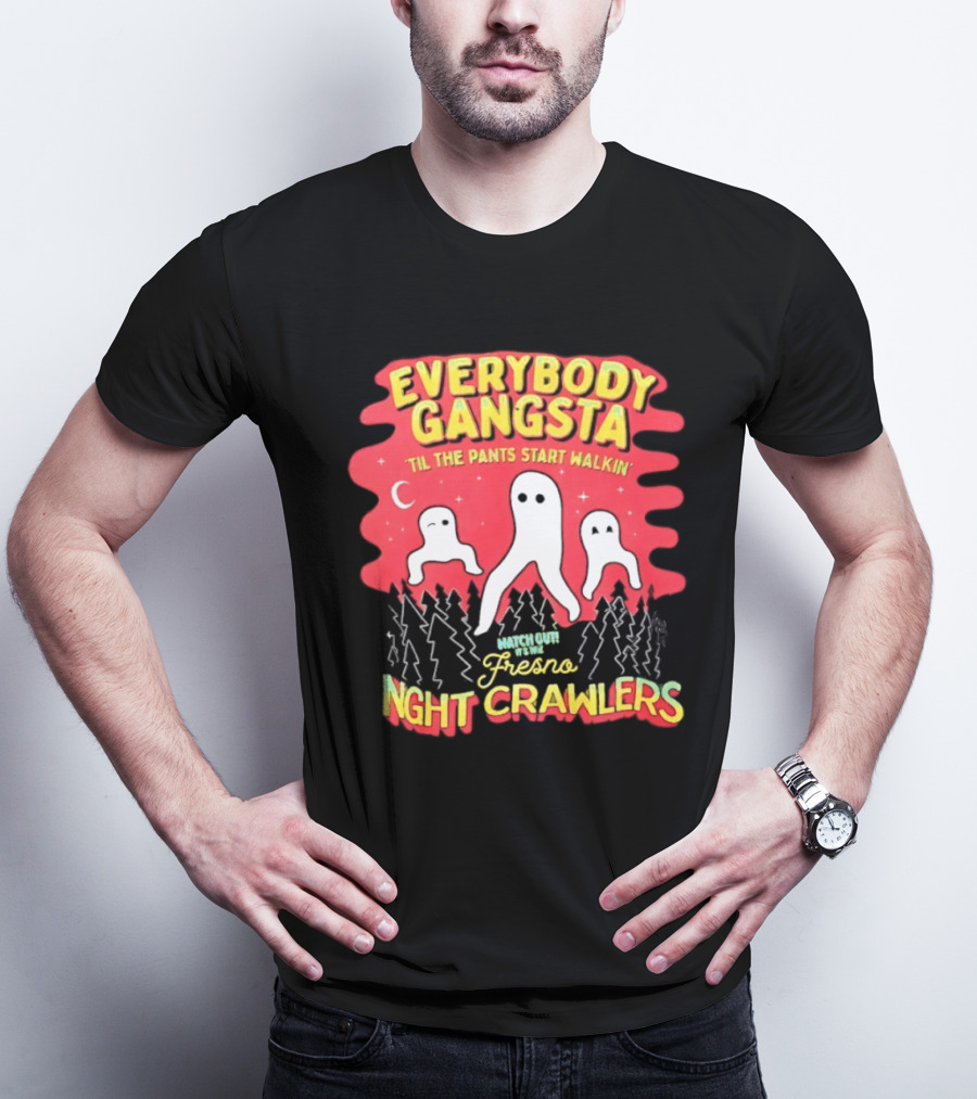 Everybody Gangsta ’til The Pants Start Walkin’ Fresno Night Crawlers T-Shirt