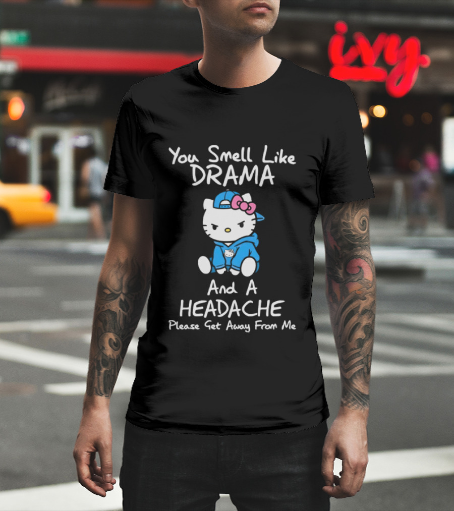 Hello Kitty You Smell Like Drama And A Headache Please Get Away From Me T-Shirt