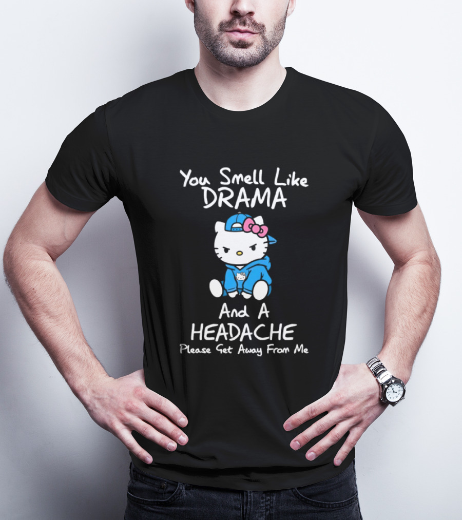 Hello Kitty You Smell Like Drama And A Headache Please Get Away From Me T-Shirt