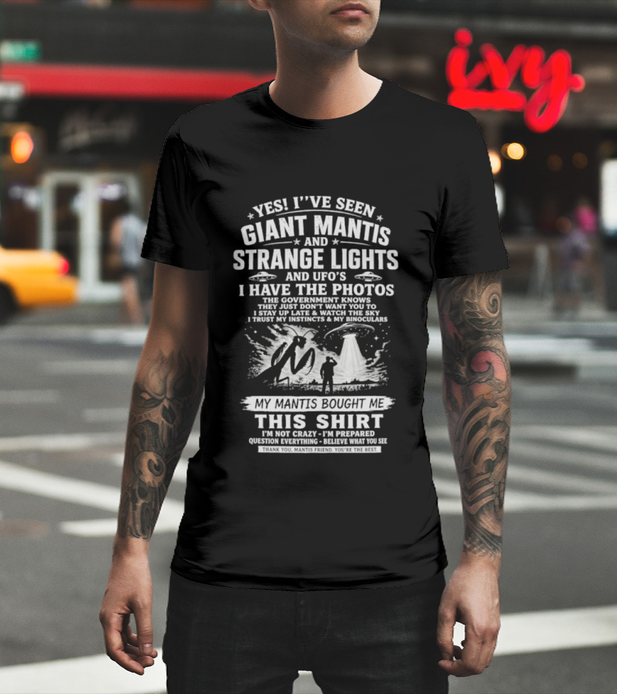 Yes I've Seen Giant Mantis Strange Lights UFOs I Have The Photos T-Shirt