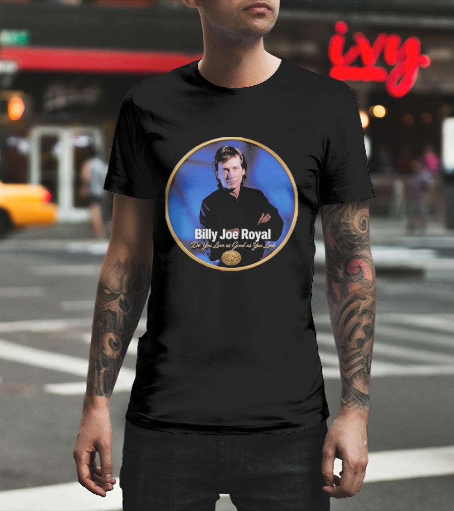 Billy Joe Royal Do You Love As Good As You Look Stone Cold Country T-Shirt