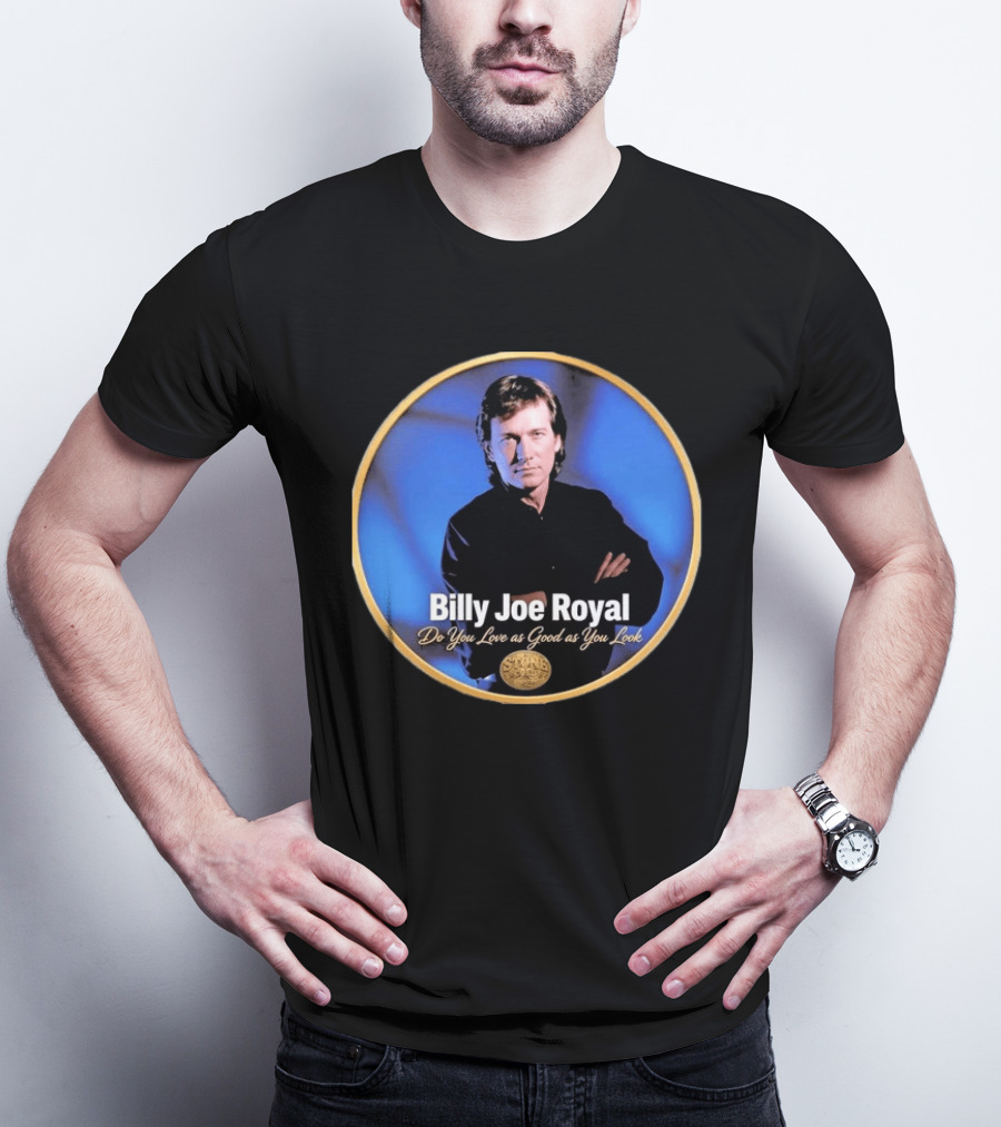 Billy Joe Royal Do You Love As Good As You Look Stone Cold Country T-Shirt