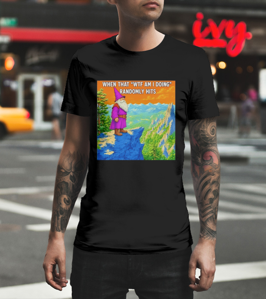 When That WTF Am I Doing Randomly Hits Wizard On Cliff T-Shirt