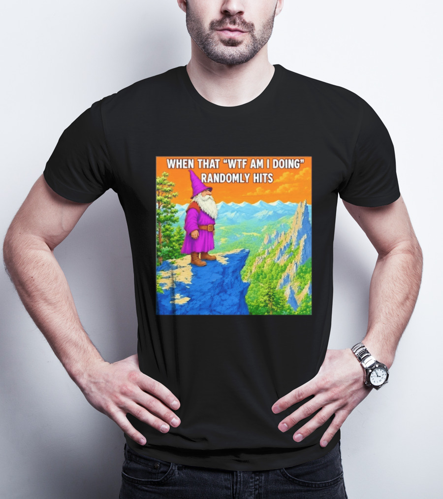 When That WTF Am I Doing Randomly Hits Wizard On Cliff T-Shirt