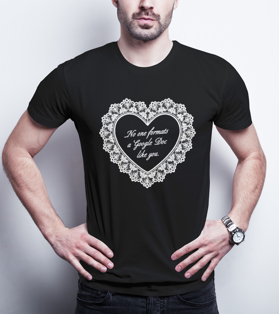 No One Formats A Google Doc Like You Heart T-Shirt