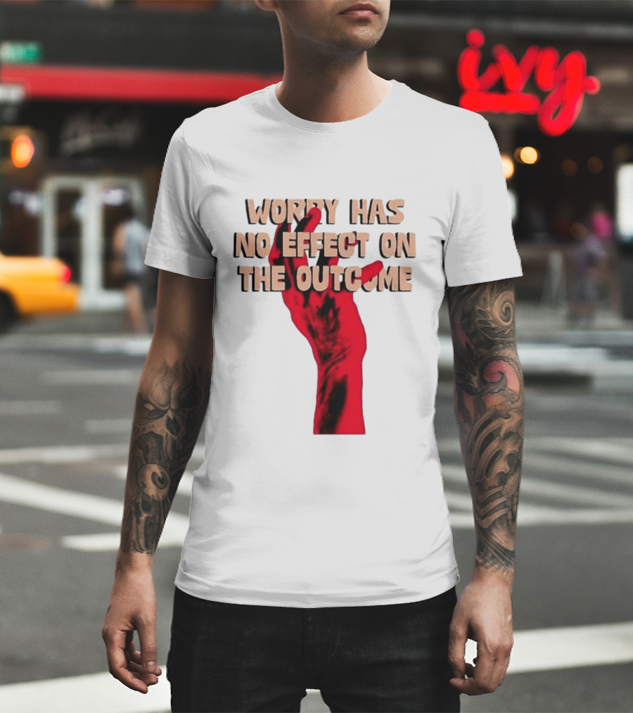 Worry Has No Effect On The Outcome Red Hand Motivation T-Shirt