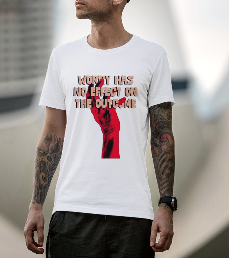 Worry Has No Effect On The Outcome Red Hand Motivation T-Shirt