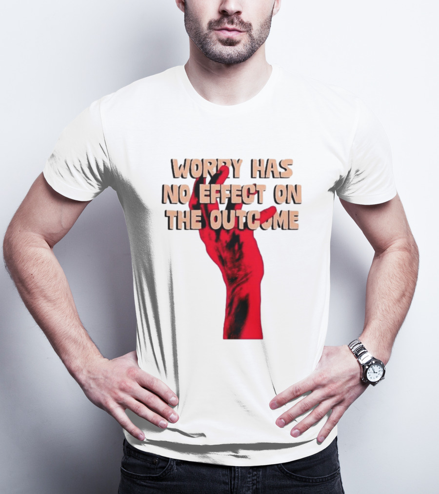 Worry Has No Effect On The Outcome Red Hand Motivation T-Shirt