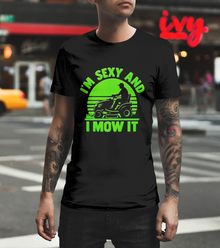 I'm Sexy And I Mow It Lawn Mower Gardening Humor T-Shirt