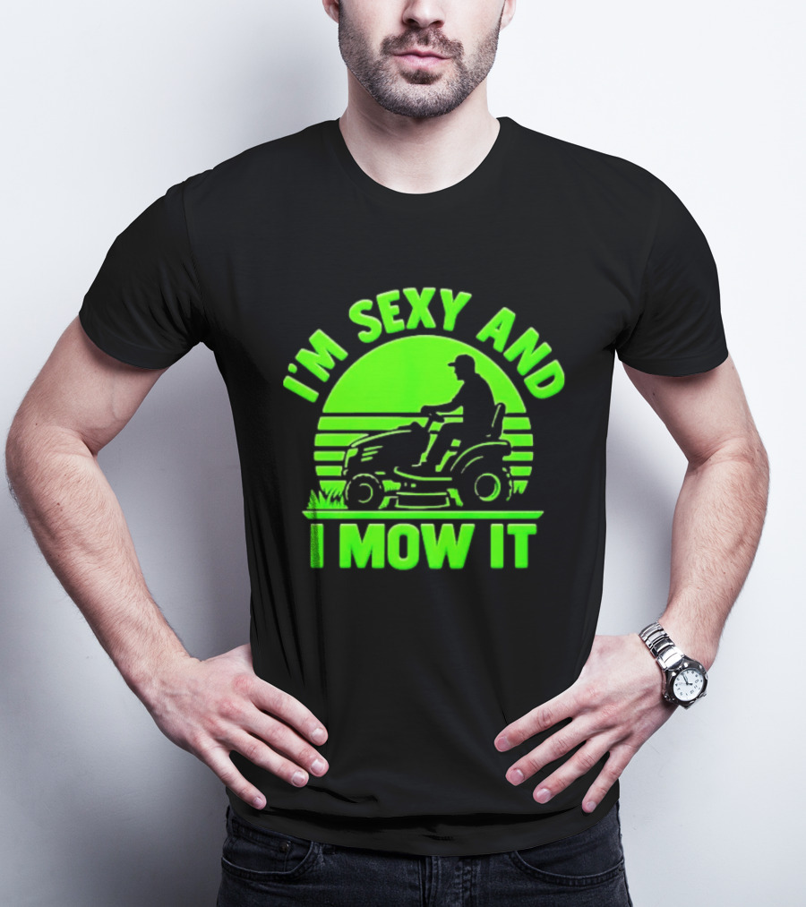 I'm Sexy And I Mow It Lawn Mower Gardening Humor T-Shirt