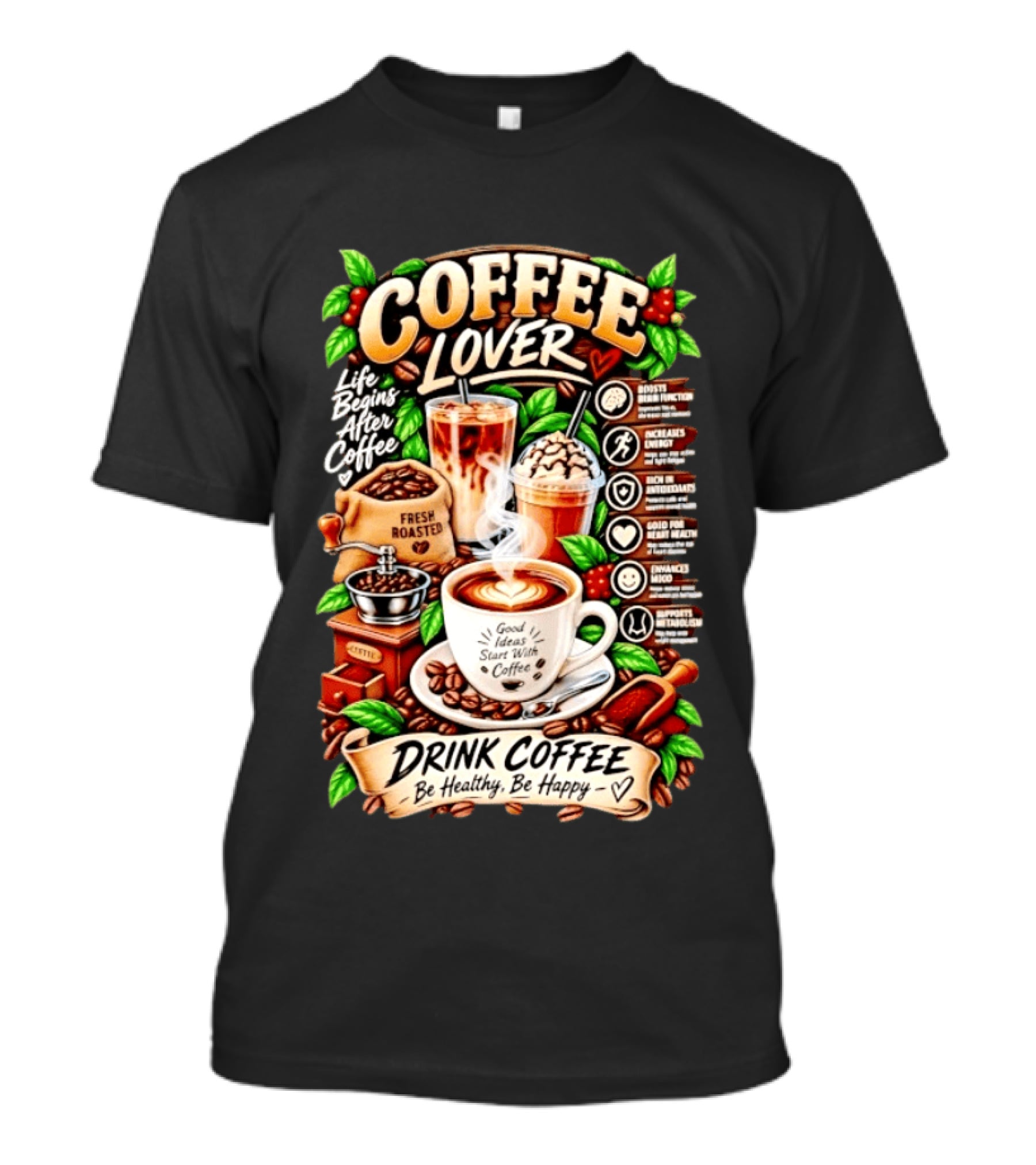 Coffee Lover Life Begins After Coffee Drink Coffee Be Healthy Be Happy Boosts Brain Function Increases Energy Levels Good Ideas Start With Coffee T-Shirt
