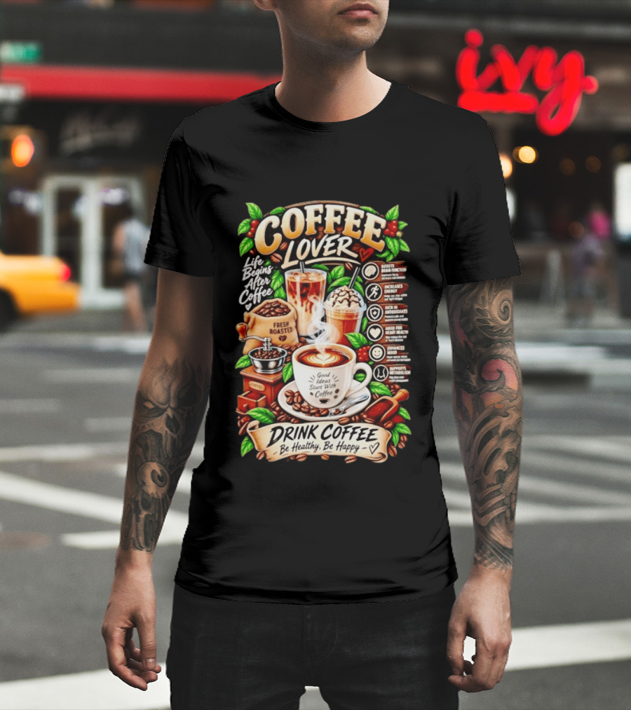 Coffee Lover Life Begins After Coffee Drink Coffee Be Healthy Be Happy Boosts Brain Function Increases Energy Levels Good Ideas Start With Coffee T-Shirt