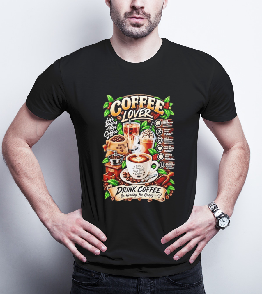 Coffee Lover Life Begins After Coffee Drink Coffee Be Healthy Be Happy Boosts Brain Function Increases Energy Levels Good Ideas Start With Coffee T-Shirt