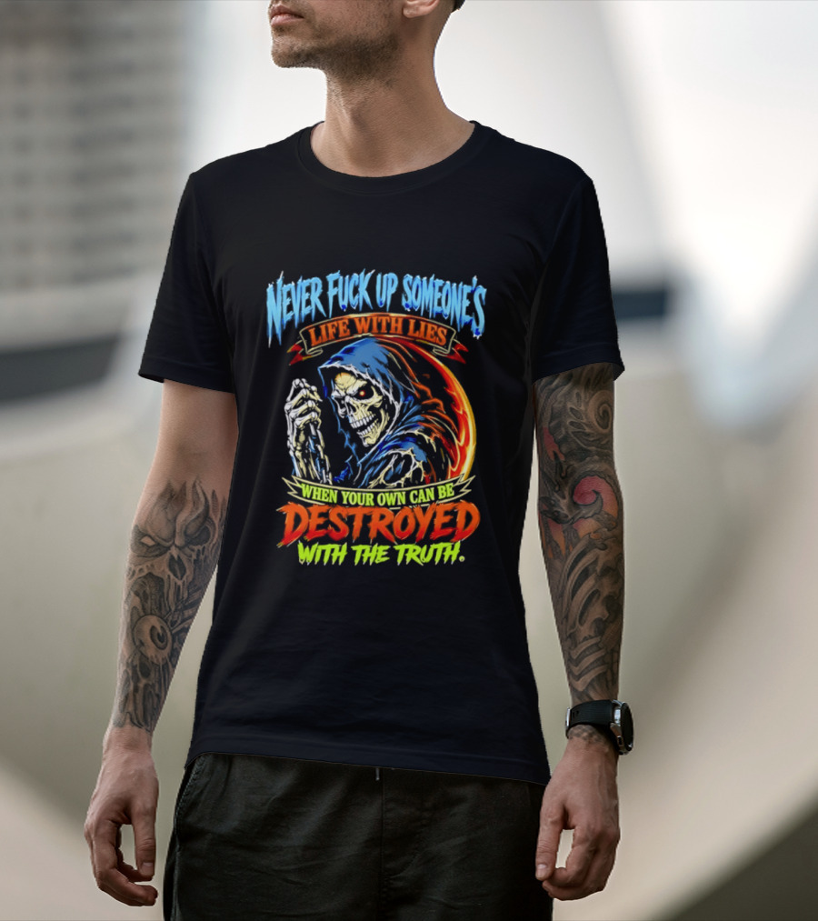 Never Fuck Up Someone's Life With Lies Skull Illustration When Your Own Can Be Destroyed With The Truth T-Shirt