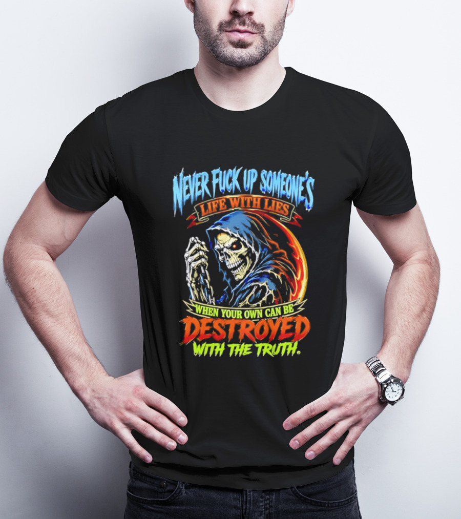 Never Fuck Up Someone's Life With Lies Skull Illustration When Your Own Can Be Destroyed With The Truth T-Shirt