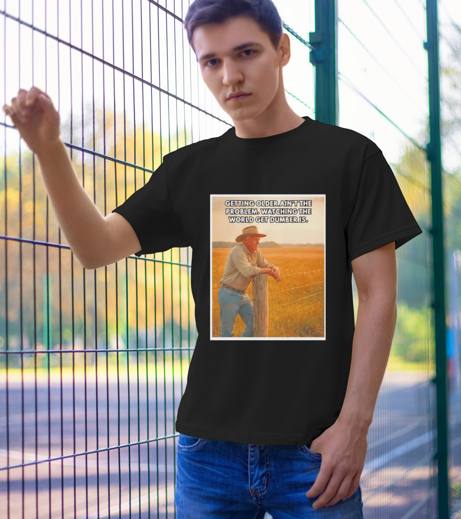 Getting Older Ain't The Problem Ing The World Get Dumber Is Country Wisdom Image T-Shirt