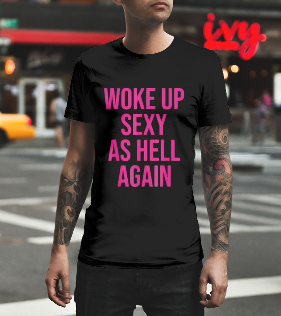 Woke Up Sexy As Hell Again Sassy Confidence T-Shirt