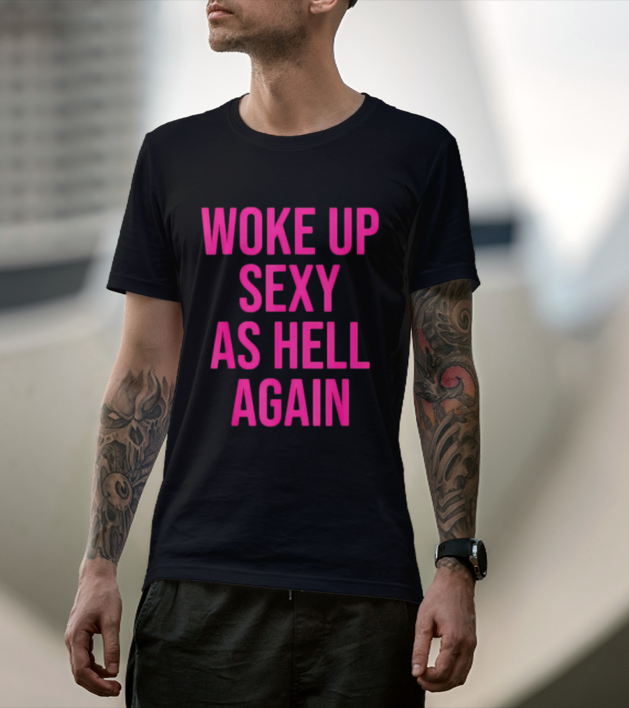 Woke Up Sexy As Hell Again Sassy Confidence T-Shirt