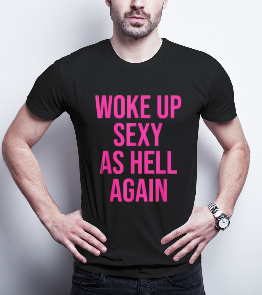 Woke Up Sexy As Hell Again Sassy Confidence T-Shirt