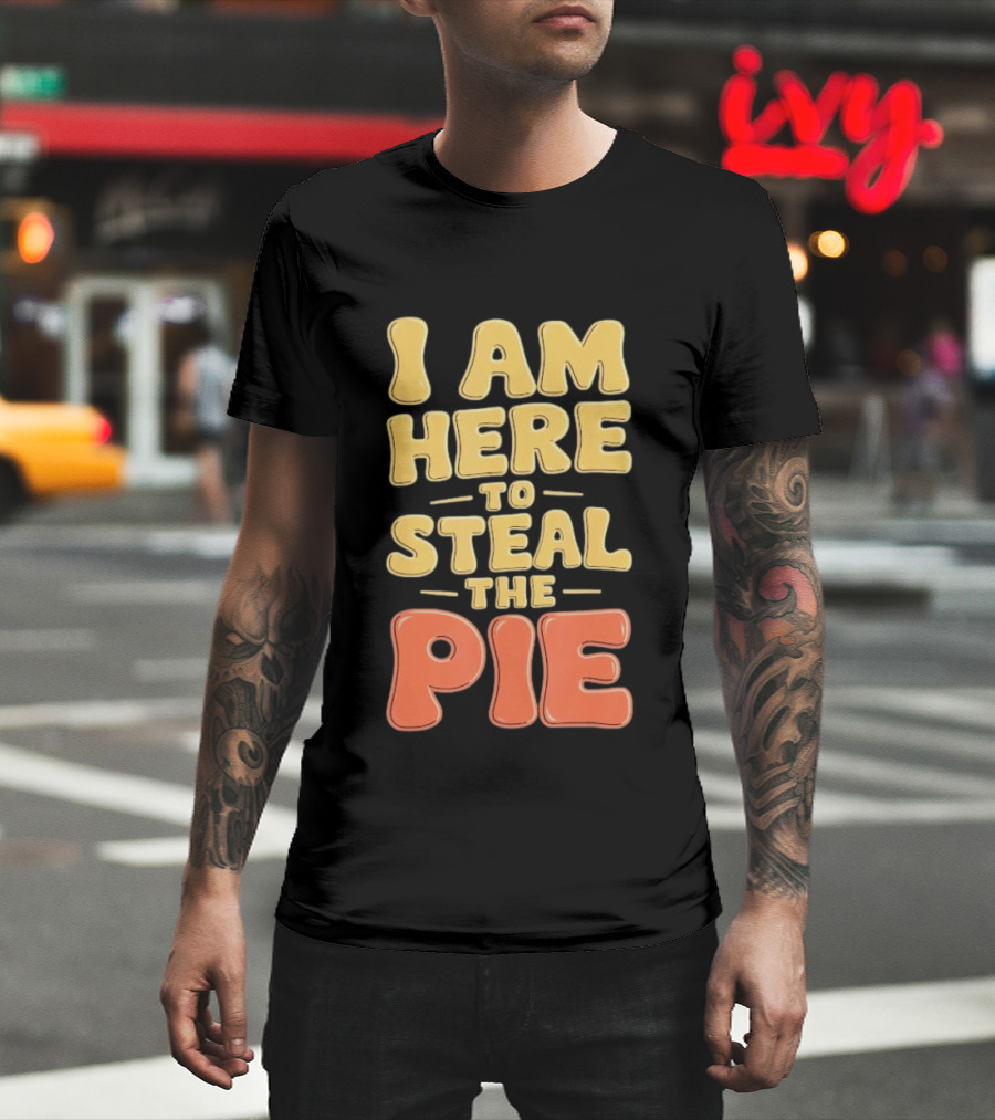 I Am Here To Steal The Pie T-Shirt
