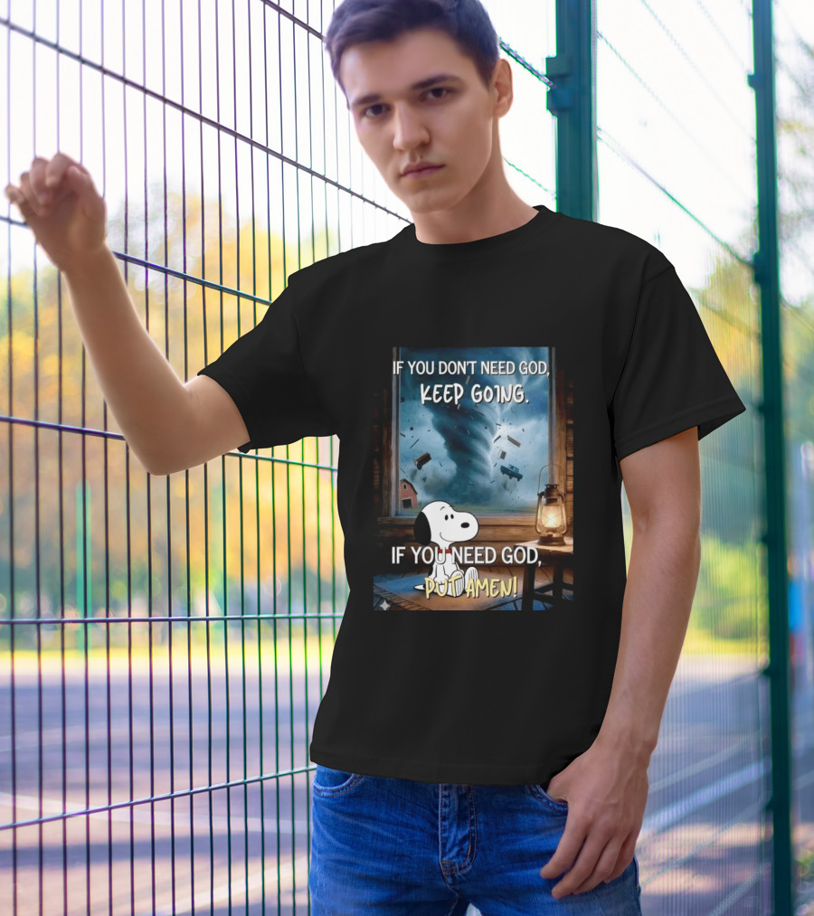 If You Don't Need God Keep Going If You Need God Put Amen Snoopy Tornado Scene T-Shirt