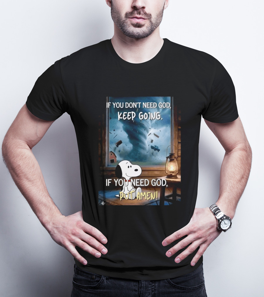 If You Don't Need God Keep Going If You Need God Put Amen Snoopy Tornado Scene T-Shirt