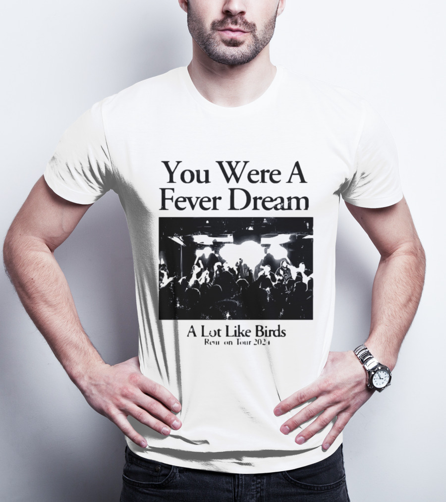 A Lot Like Birds Tour 2024 You Were A Fever Dream Reunion T-Shirt