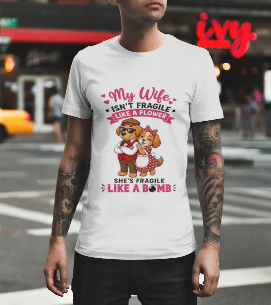 My Wife Isn't Fragile Like A Flower She's Fragile Like A Bomb Dog Couple T-Shirt