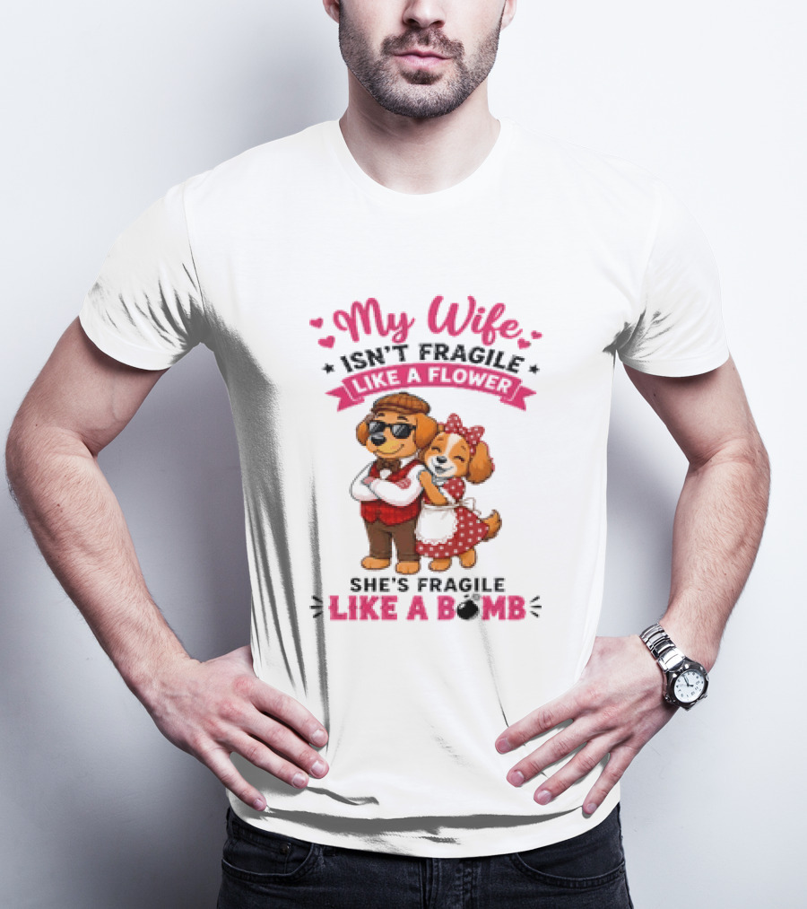 My Wife Isn't Fragile Like A Flower She's Fragile Like A Bomb Dog Couple T-Shirt