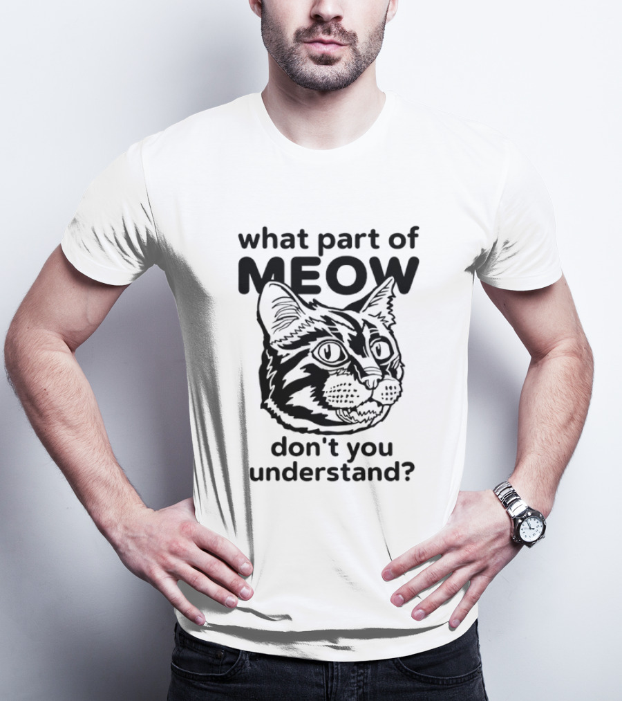 What Part Of Meow Don't You Understand Cat Face T-Shirt