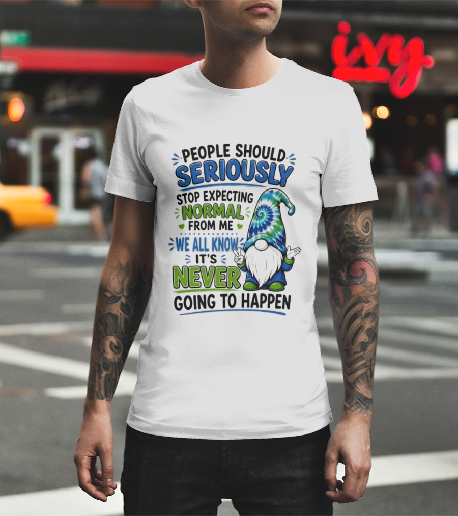 People Should Seriously Stop Expecting Normal From Me We All Know It's Never Going To Happen Gnome T-Shirt