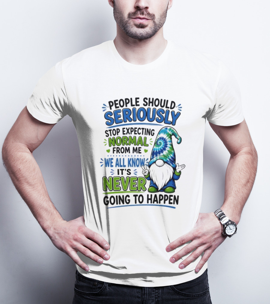 People Should Seriously Stop Expecting Normal From Me We All Know It's Never Going To Happen Gnome T-Shirt