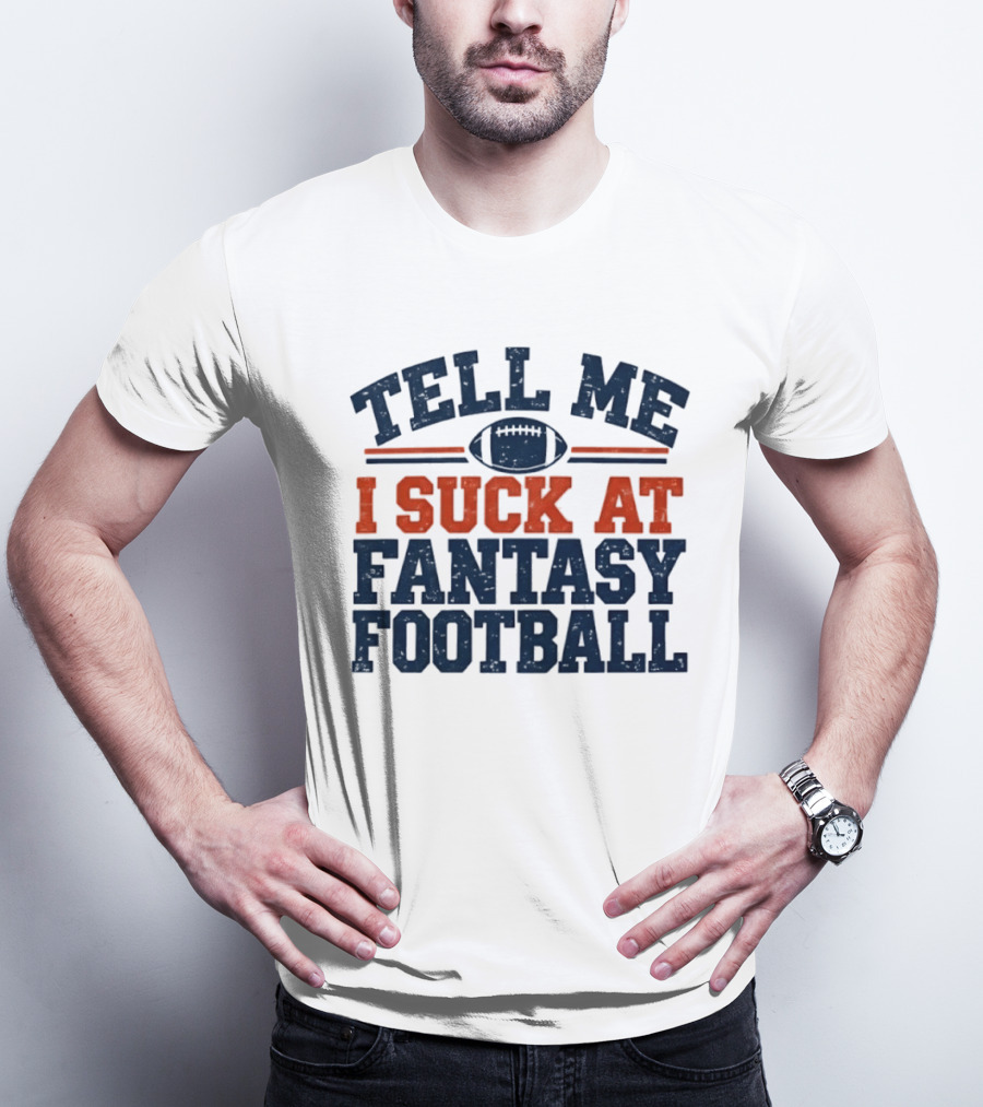 Tell Me I Suck At Fantasy Football Sports Humorous Football T-Shirt
